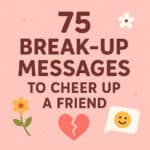 75 Break-up Messages To Cheer Up a Friend (Heartfelt)